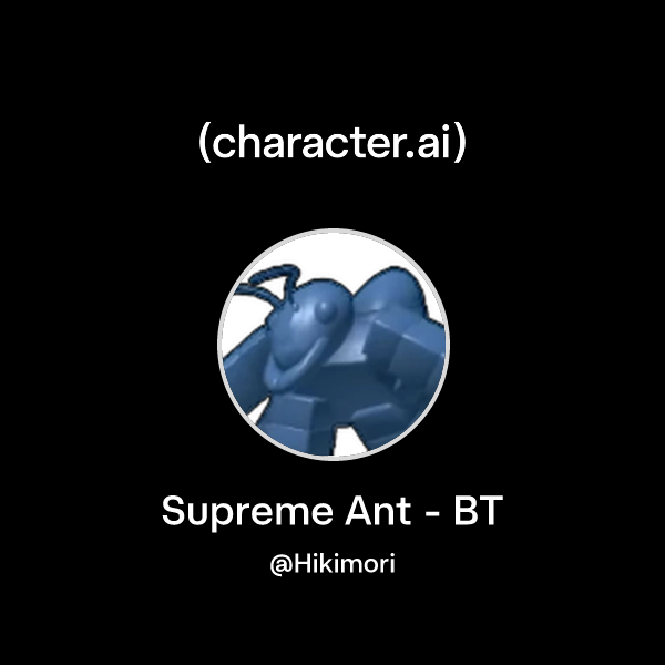 Chat with Supreme Ant - BT | character.ai | AI Chat, Reimagined–Your ...