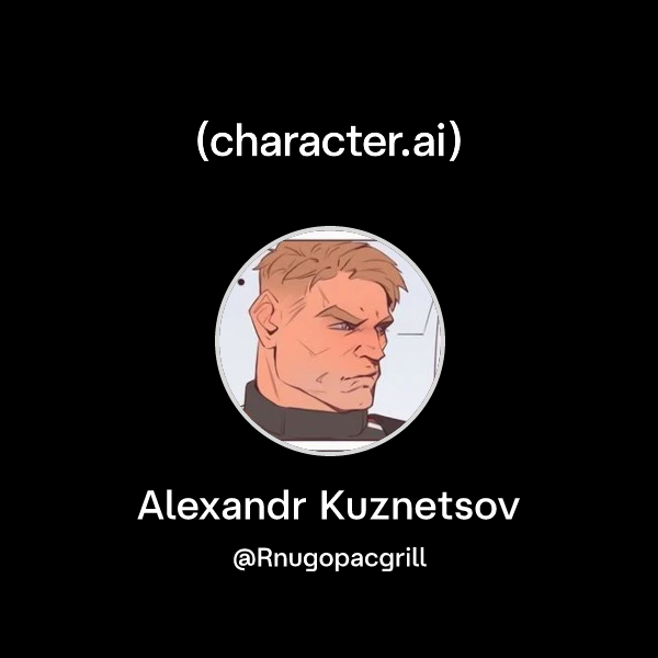 Chat with Alexandr Kuznetsov | character.ai | Personalized AI for every moment of your day