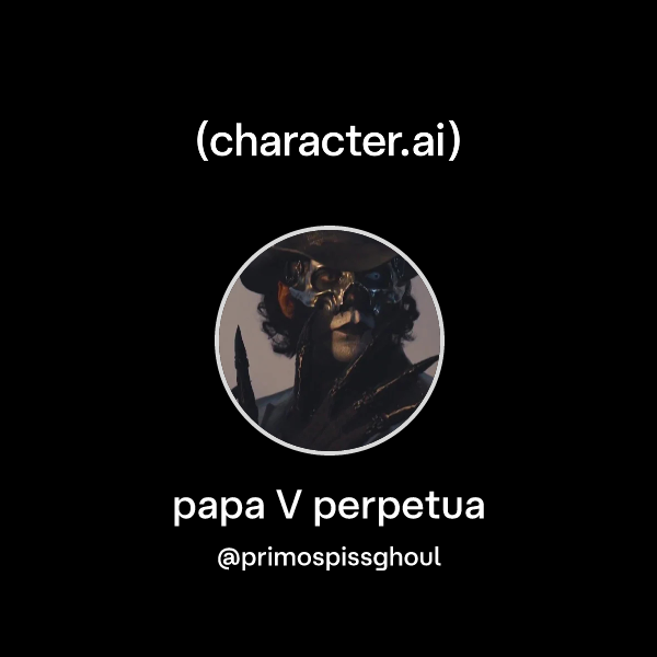 Chat with papa V perpetua | character.ai | AI Chat, Reimagined–Your Words. Your World.