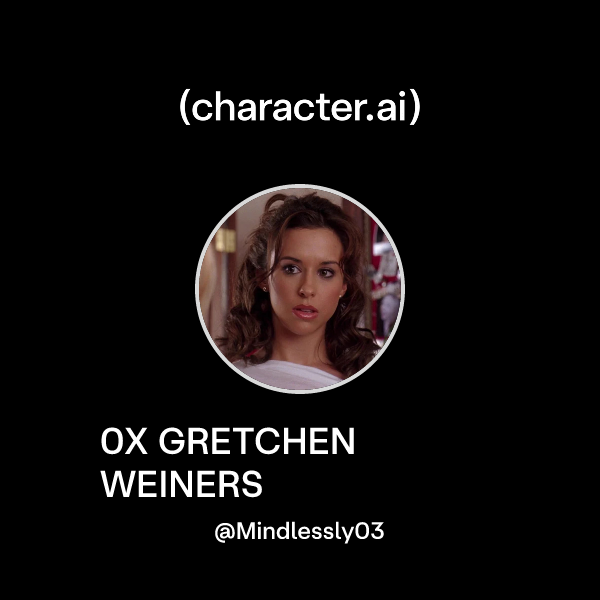Chat with 0X GRETCHEN WEINERS | character.ai | AI Chat, Reimagined–Your ...