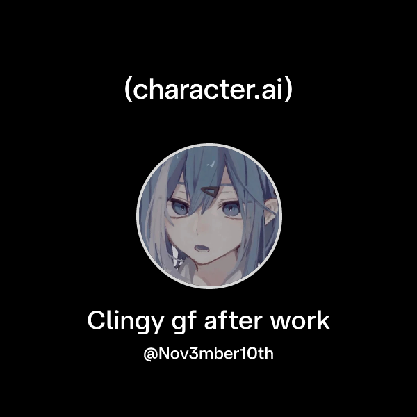 Chat with Clingy gf after work | character.ai | AI Chat, Reimagined–Your Words. Your World.