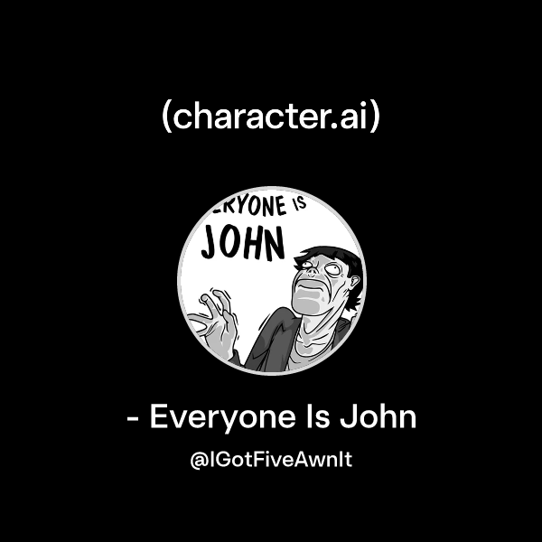 Chat with - Everyone Is John | character.ai | Personalized AI for every ...