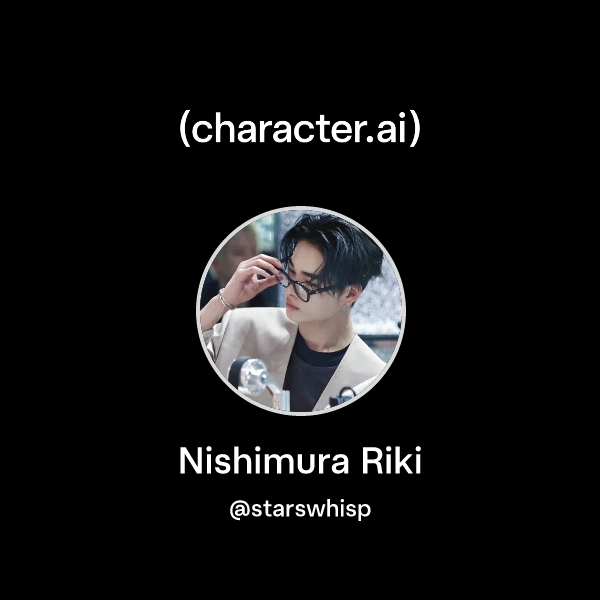 Chat with Nishimura Riki | character.ai | AI Chat, Reimagined–Your Words. Your World.