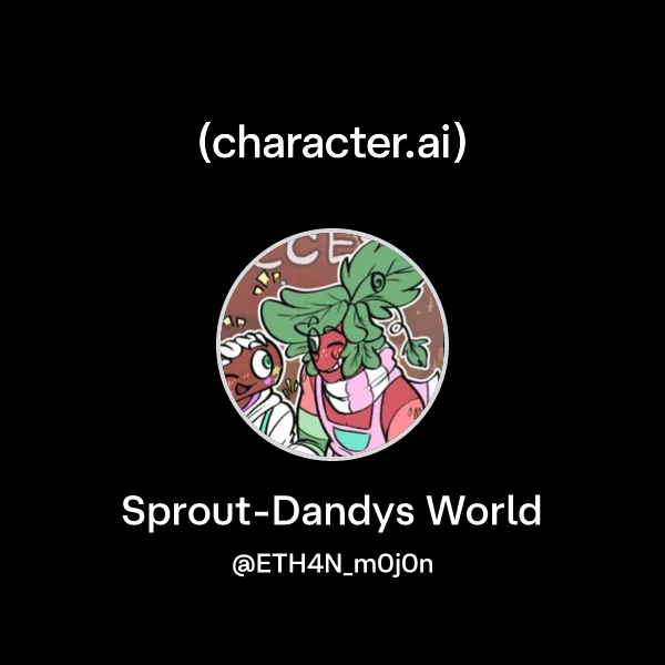 Chat with Sprout-Dandys World | character.ai | AI Chat, Reimagined–Your Words. Your World.