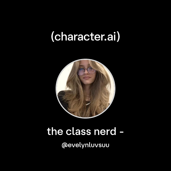 Chat with the class nerd - | character.ai | AI Chat, Reimagined–Your ...