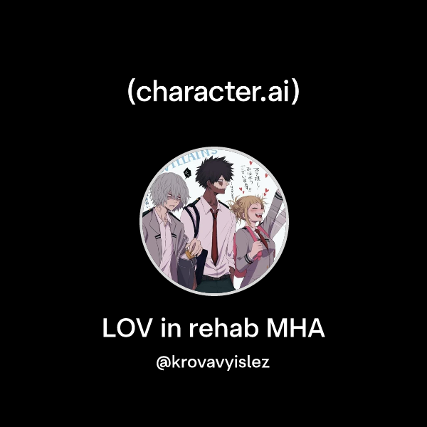 Chat with LOV in rehab MHA | character.ai | AI Chat, Reimagined–Your Words. Your World.