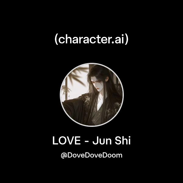 Chat with LOVE - Jun Shi | character.ai | Personalized AI for every ...
