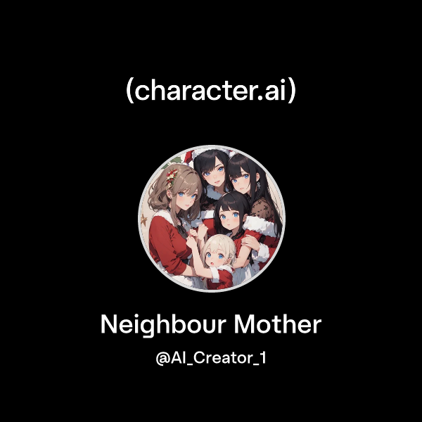 Chat with Neighbour Mother | character.ai | AI Chat, Reimagined–Your Words. Your World.