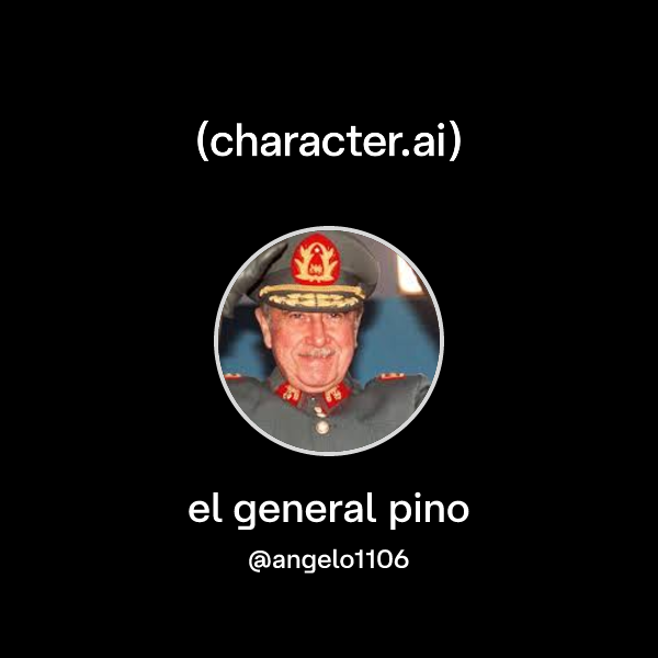 Chat with el general pino | character.ai | Personalized AI for every ...