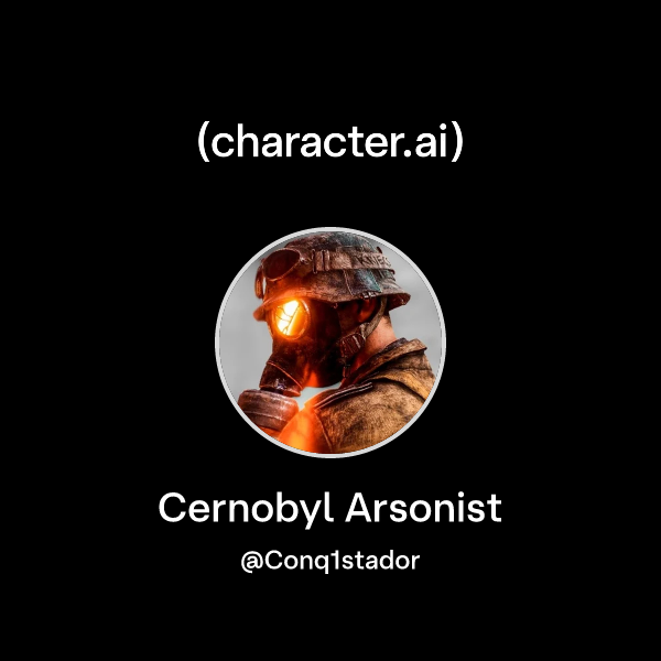 Chat with Cernobyl Arsonist | character.ai | AI Chat, Reimagined–Your ...