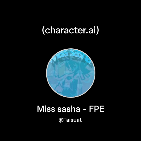 Chat with Miss sasha - FPE | character.ai | AI Chat, Reimagined–Your ...