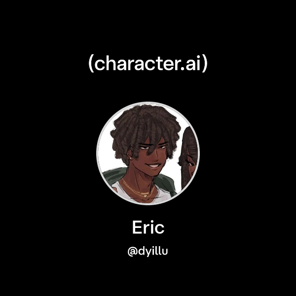 Chat with Eric | character.ai | AI Chat, Reimagined–Your Words. Your World.