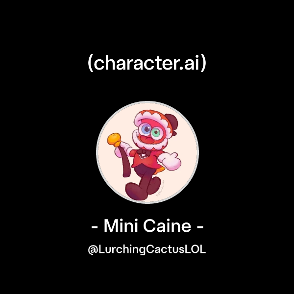 Chat with - Mini Caine - | character.ai | Personalized AI for every ...