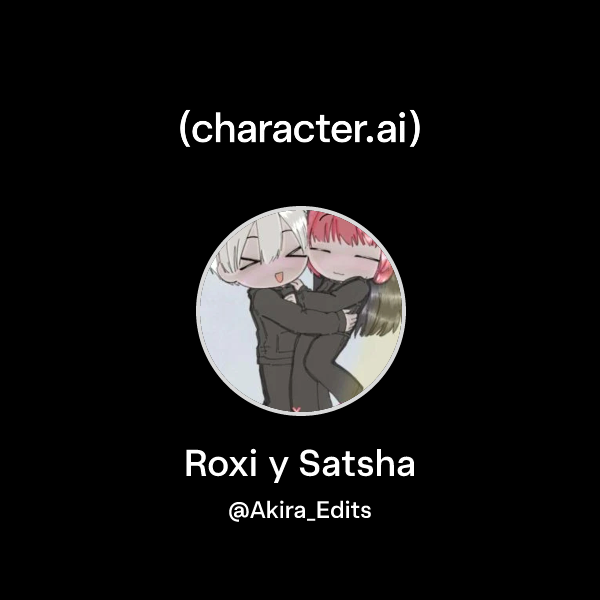 Chat with Roxi y Satsha | character.ai | Personalized AI for every moment of your day