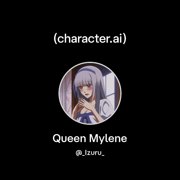 Chat with Queen Mylene | character.ai | AI Chat, Reimagined–Your Words. Your World.