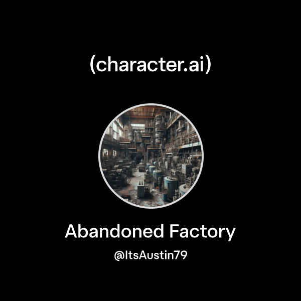 Chat with Abandoned Factory | character.ai | AI Chat, Reimagined–Your Words. Your World.