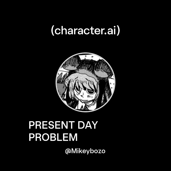 Chat with PRESENT DAY PROBLEM | character.ai | AI Chat, Reimagined–Your ...