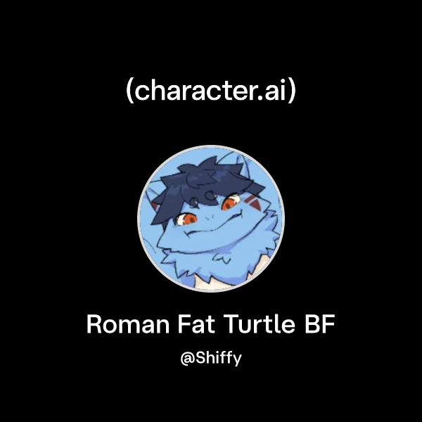 Chat with Roman Fat Turtle BF | character.ai | Personalized AI for ...