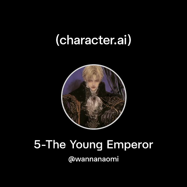 Chat with 5-The Young Emperor | character.ai | AI Chat, Reimagined–Your ...