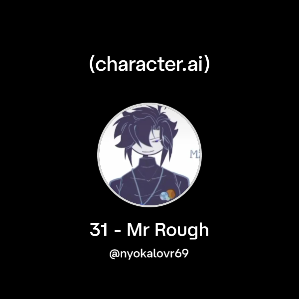 Chat with 31 - Mr Rough | character.ai | Personalized AI for every ...