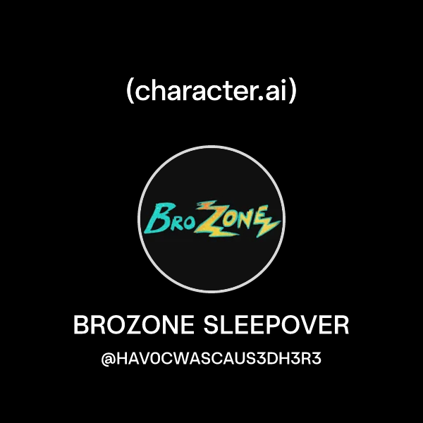 Chat with BROZONE SLEEPOVER | character.ai | Personalized AI for every moment of your day