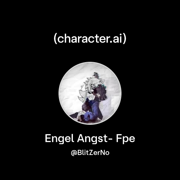 Chat with Engel Angst- Fpe | character.ai | AI Chat, Reimagined–Your ...