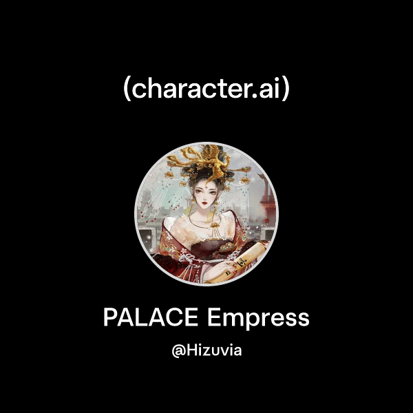 Chat with PALACE Empress | character.ai | AI Chat, Reimagined–Your ...