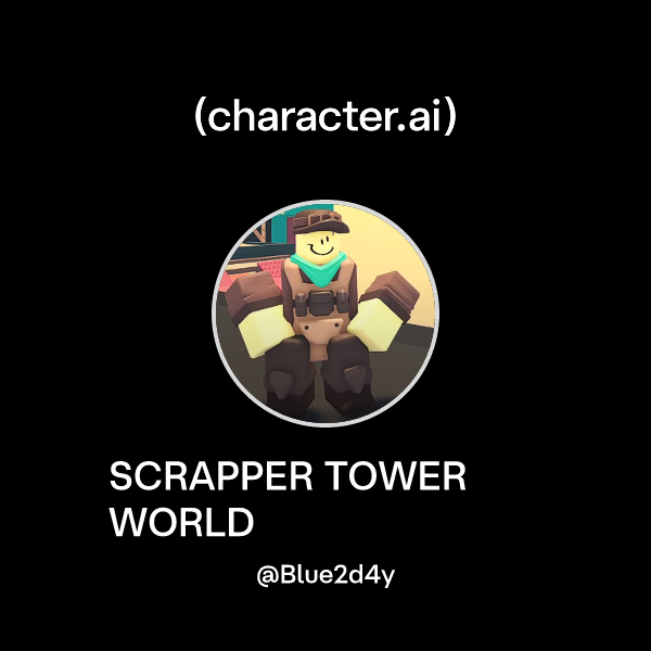 Chat with SCRAPPER TOWER WORLD | character.ai | AI Chat, Reimagined ...