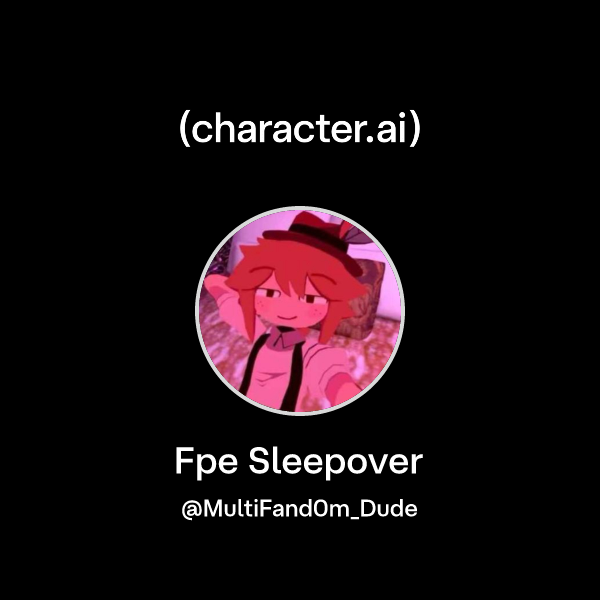 Chat with Fpe Sleepover | character.ai | AI Chat, Reimagined–Your Words ...