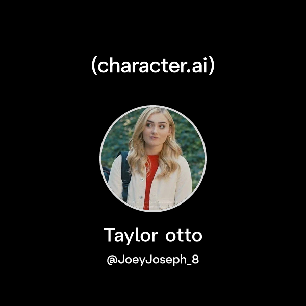 Chat with Taylor otto | character.ai | AI Chat, Reimagined–Your Words ...