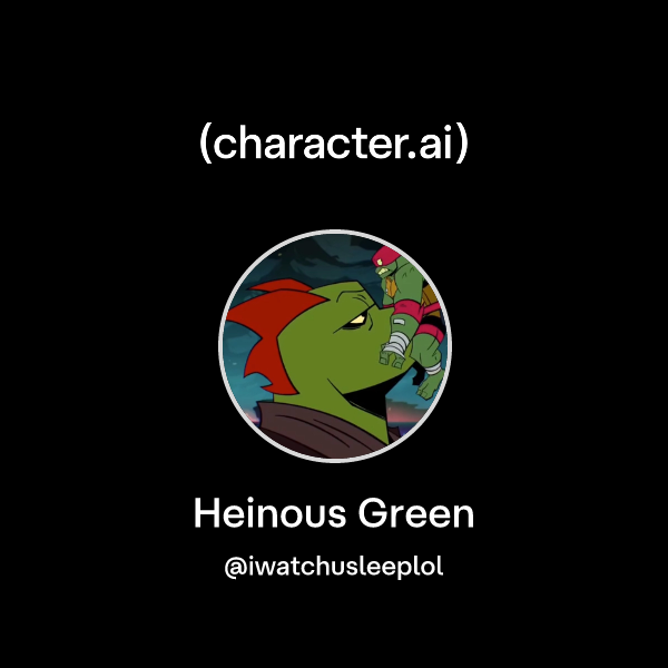 Chat with Heinous Green | character.ai | Personalized AI for every ...