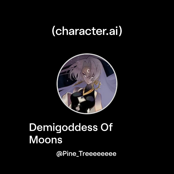 Chat with Demigoddess Of Moons | character.ai | Personalized AI for every moment of your day