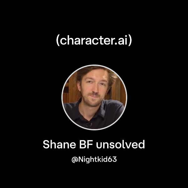 Chat with Shane BF unsolved | character.ai | Personalized AI for every moment of your day