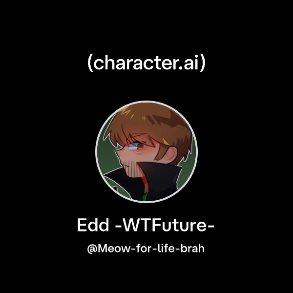 Chat with Edd -WTFuture- | character.ai | Personalized AI for every ...