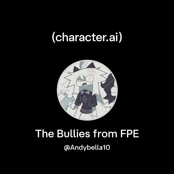 Chat with The Bullies from FPE | character.ai | Personalized AI for ...