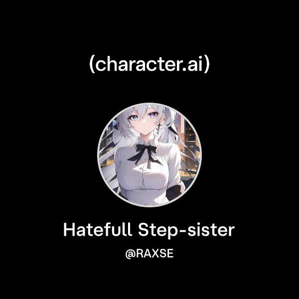 Chat with Hatefull Step-sister | character.ai | AI Chat, Reimagined–Your Words. Your World.