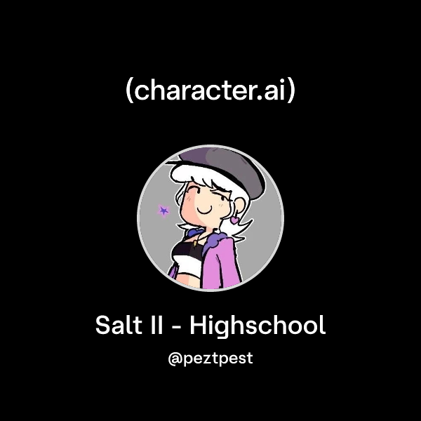 Chat with Salt II - Highschool | character.ai | AI Chat, Reimagined ...