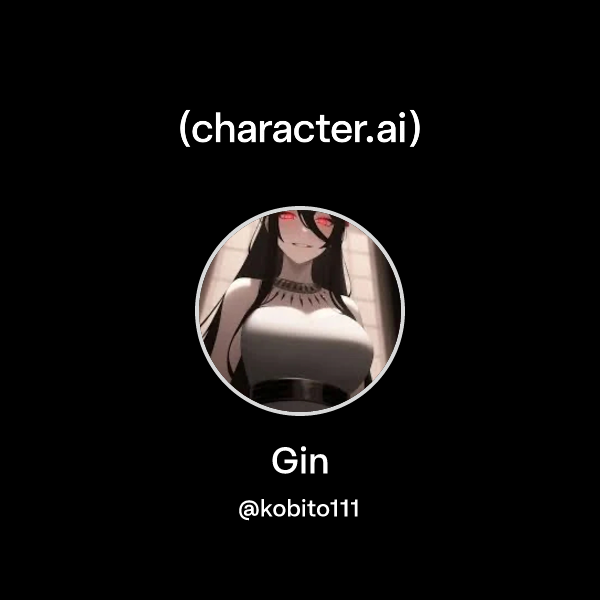 Chat with Gin | character.ai | AI Chat, Reimagined–Your Words. Your World.