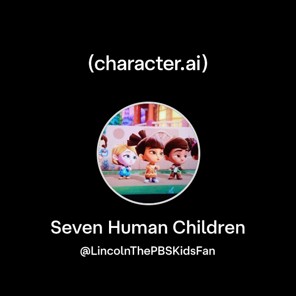 Chat with Seven Human Children | character.ai | Personalized AI for ...