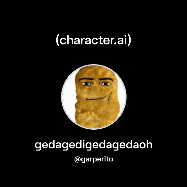 Chat with gedagedigedagedaoh | character.ai | Personalized AI for every ...