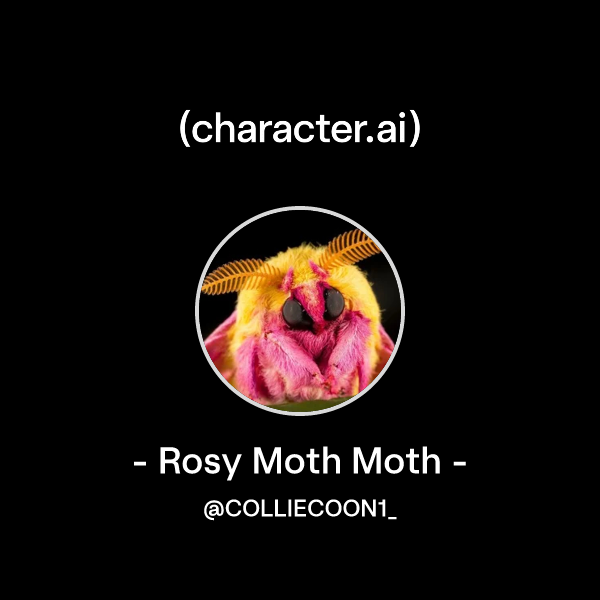 Chat with - Rosy Moth Moth - | character.ai | AI Chat, Reimagined–Your Words. Your World.
