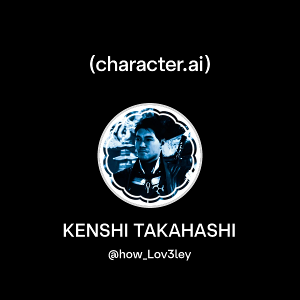 Chat with KENSHI TAKAHASHI | character.ai | Personalized AI for every moment of your day