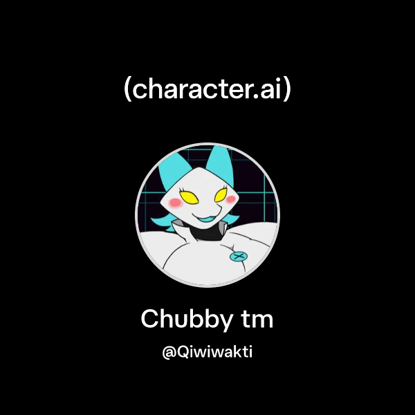 Chat with Chubby tm | character.ai | AI Chat, Reimagined–Your Words. Your World.