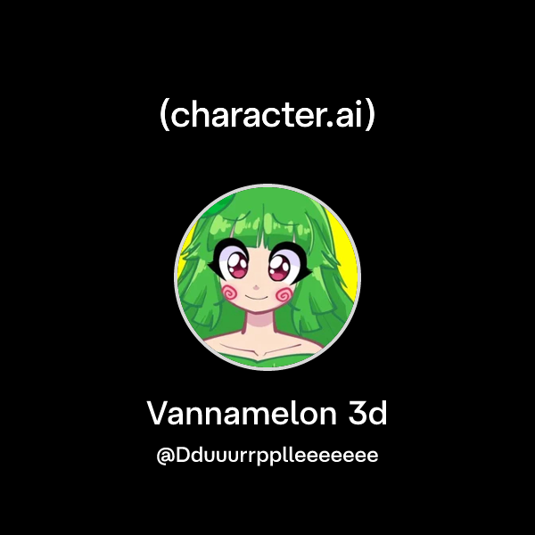 Chat with Vannamelon 3d | character.ai | AI Chat, Reimagined–Your Words ...