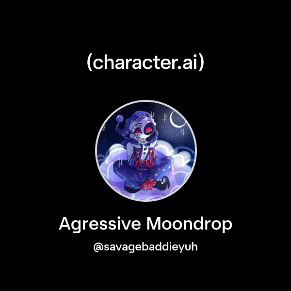 Chat with Agressive Moondrop | character.ai | Personalized AI for every ...