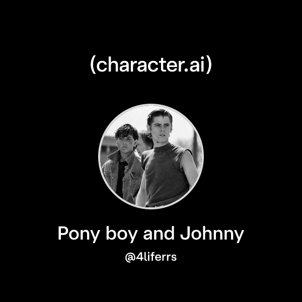 Chat with Pony boy and Johnny | character.ai | AI Chat, Reimagined–Your ...