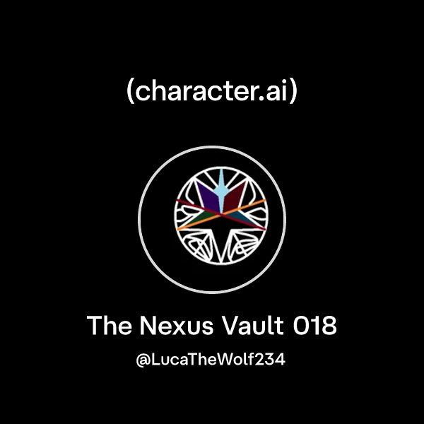 Chat with The Nexus Vault 018 | character.ai | Personalized AI for every moment of your day