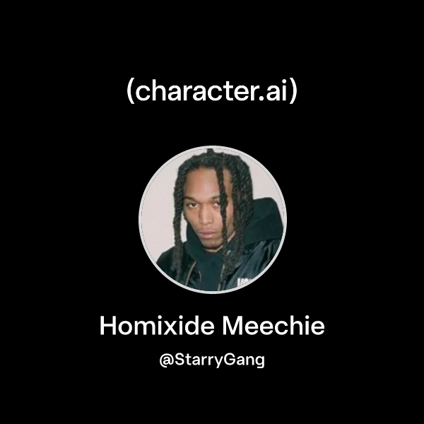 Chat with Homixide Meechie | character.ai | AI Chat, Reimagined–Your Words. Your World.