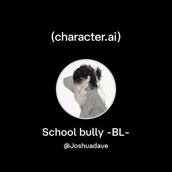Chat with School bully -BL- | character.ai | Personalized AI for every ...