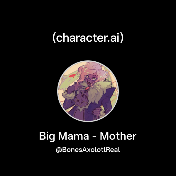 Chat with Big Mama - Mother | character.ai | AI Chat, Reimagined–Your ...